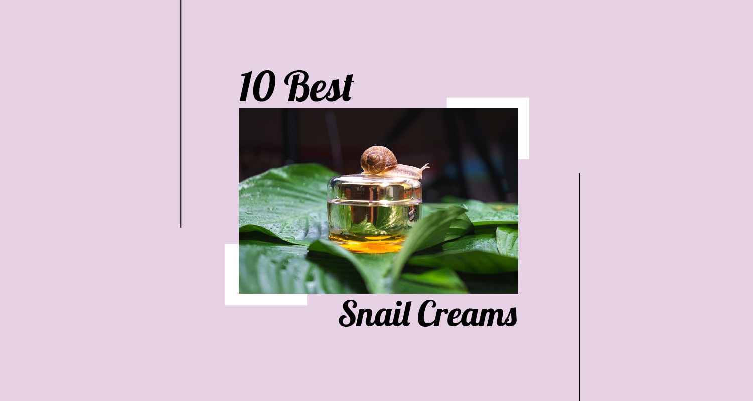 10 Best Snail Creams You Can Add to Your Skincare Routine