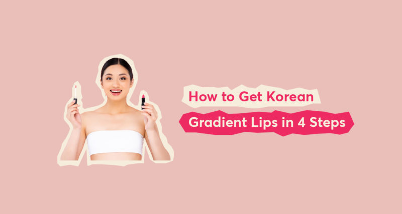 How to Get Korean Gradient Lips in 4 Simple & Easy Steps