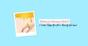 What is Honey Skin? - 2 Extra Steps for Your Beauty Routine
